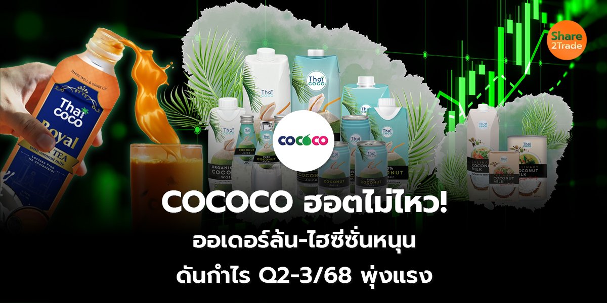COCOCO ฮอตไม่ไหว! ออเดอร์ล้น-ไฮซีซั่นหนุน ดันกำไร Q2-3/68 พุ่งแรง | Share2Trade